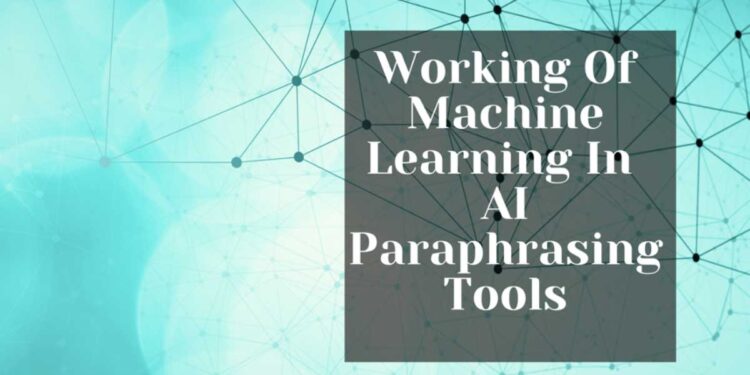 Working Of Machine Learning In AI Paraphrasing Tools
